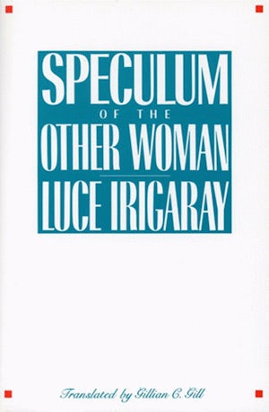 Speculum of the Other Woman by Luce Irigaray. translated by Gillian Gill | Hardcover | Cornell ...