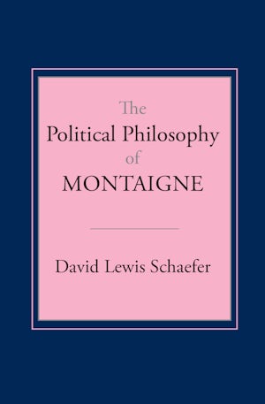 The Political Philosophy of Montaigne by David Lewis Schaefer ...