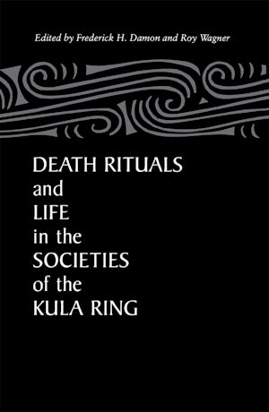 Death Rituals and Life in the Societies of the Kula Ring by edited by Frederick Damon ...