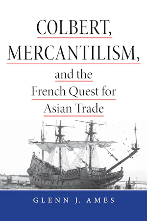 Colbert, Mercantilism, and the French Quest for Asian Trade by Glenn ...