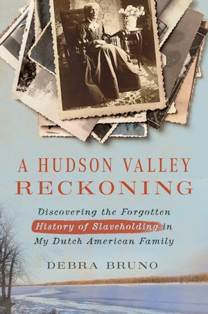 A Hudson Valley Reckoning by Debra Bruno. afterword by Eleanor C. Mire ...